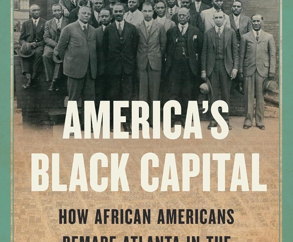 America’s Black Capital: How African Americans Remade Atlanta in the ...